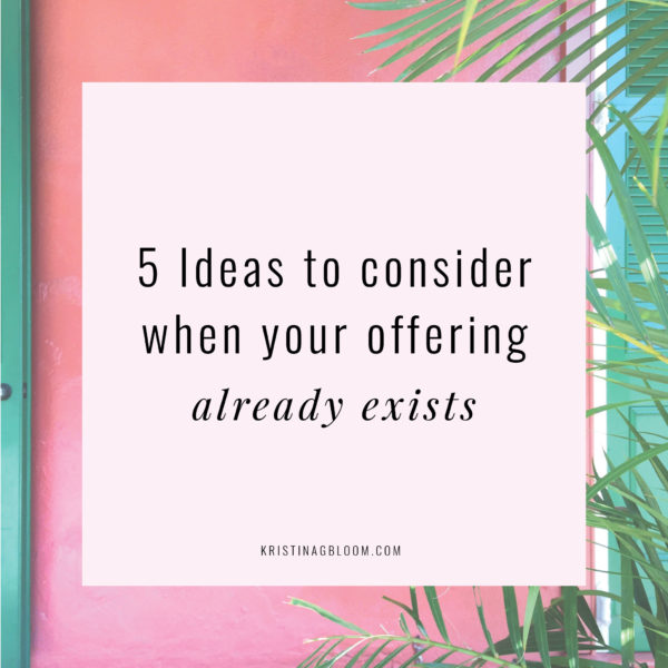 5 Ideas to Consider When your Offering Already Exists - Kristina Bloom ...